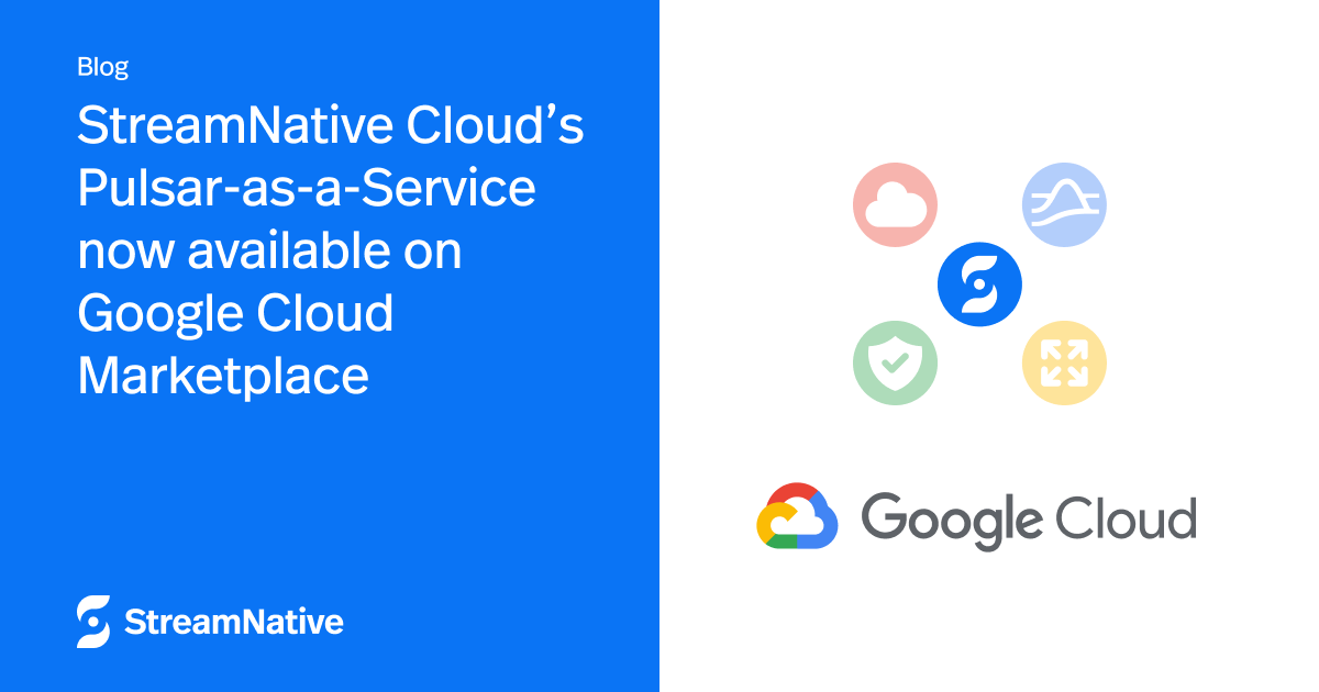 StreamNative Cloud’s Pulsar-as-a-Service solution on Google Cloud Marketplace